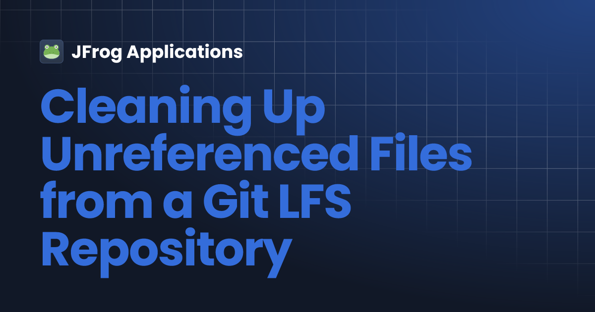 Cleaning Up Unreferenced Files from a Git LFS Repository | JFrog Applications