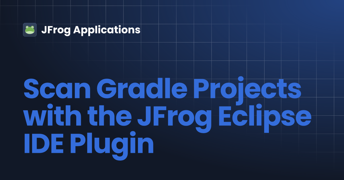 Scan Gradle Projects With The Jfrog Eclipse Ide Plugin Jfrog Applications