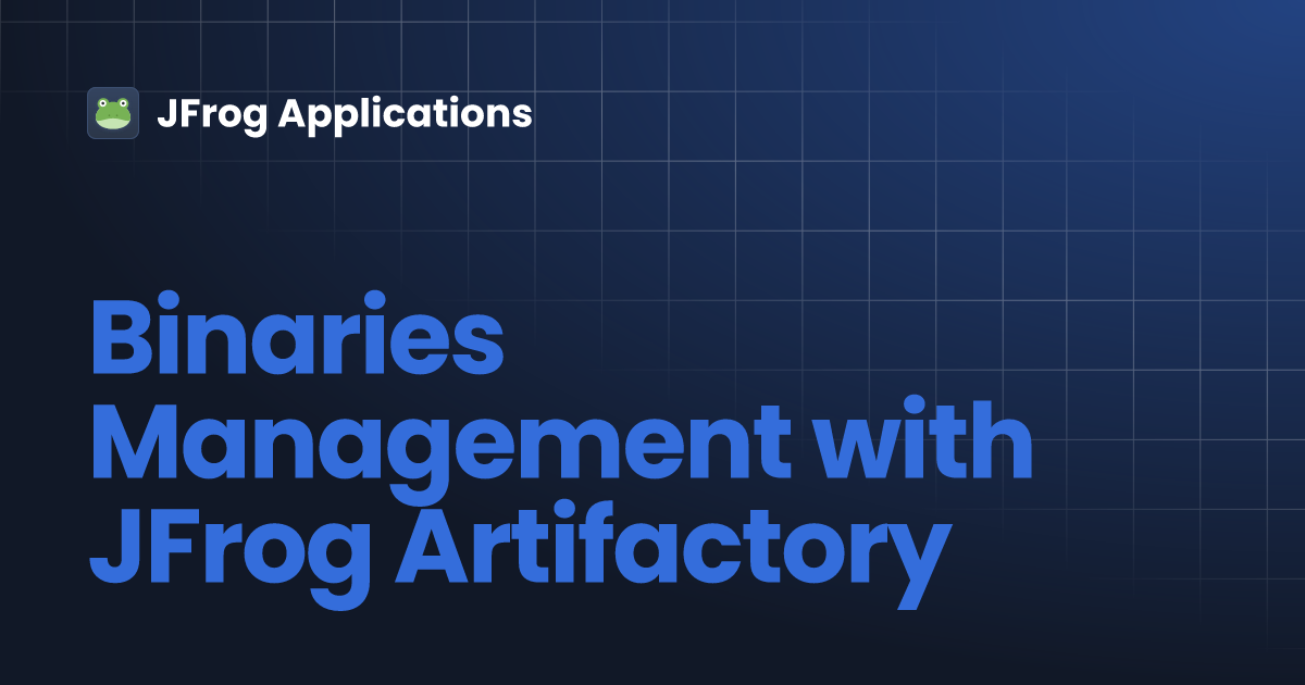 Binaries Management with JFrog Artifactory | JFrog Applications