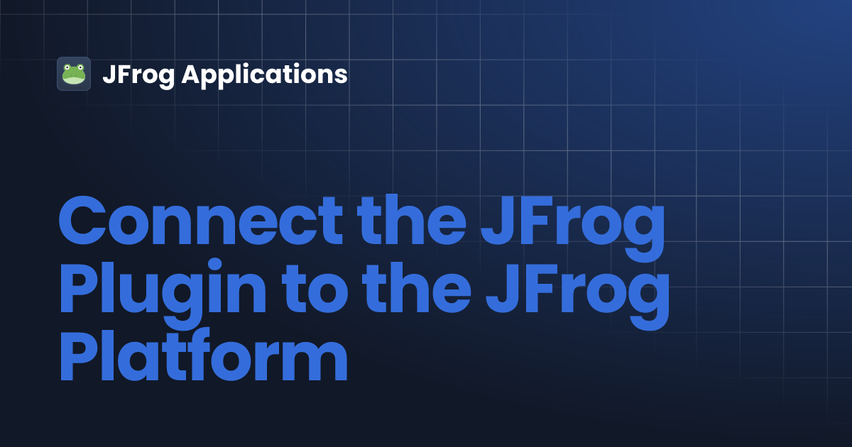 Connect the JFrog Plugin to the JFrog Platform | JFrog Applications
