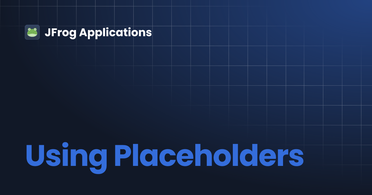 Using Placeholders | JFrog Applications