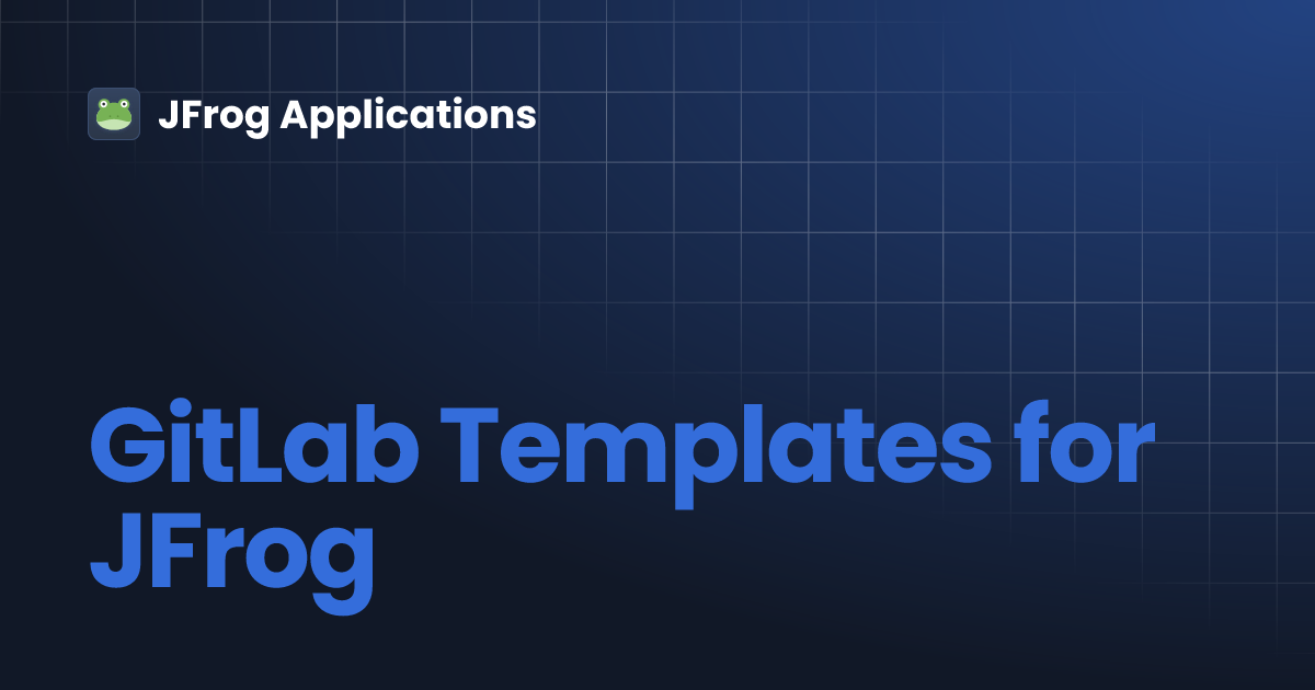 GitLab Templates for JFrog | JFrog Applications